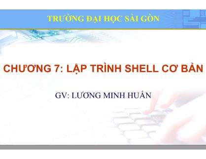 Bài giảng Hệ điều hành mã nguồn mở - Chương 7: Lập trình Shell cơ bản - Lương Minh Huấn